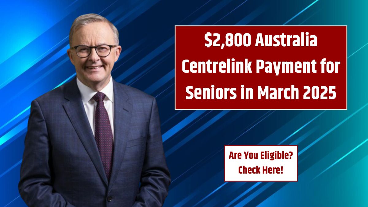 $2,800 Australia Centrelink Payment for Seniors in March 2025 - Are You ...